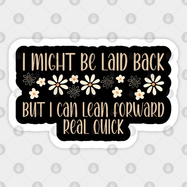 I Might Be Laid Back But I Can Lean Forward Real Quick - Laid Back ...