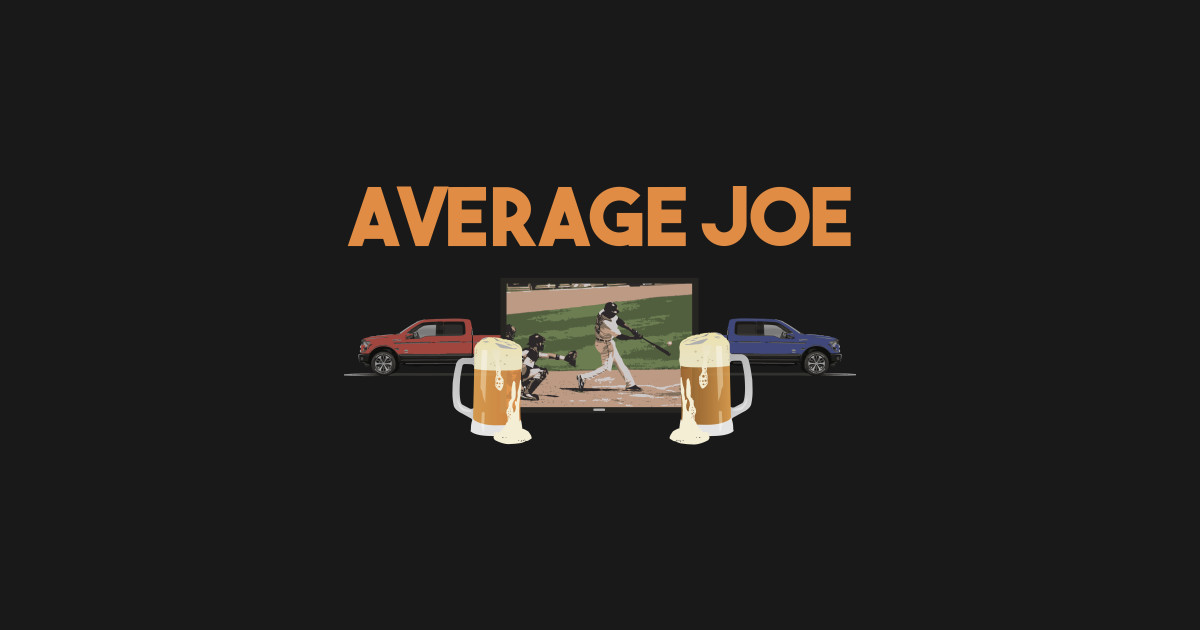 Average Joe Life - Average Joe - Posters and Art Prints | TeePublic