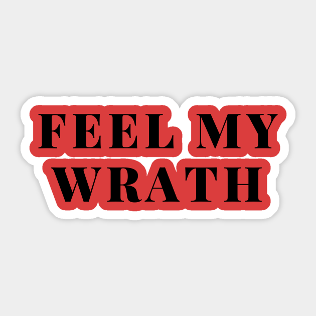Feel my wrath- saying design - Wrath - Sticker | TeePublic