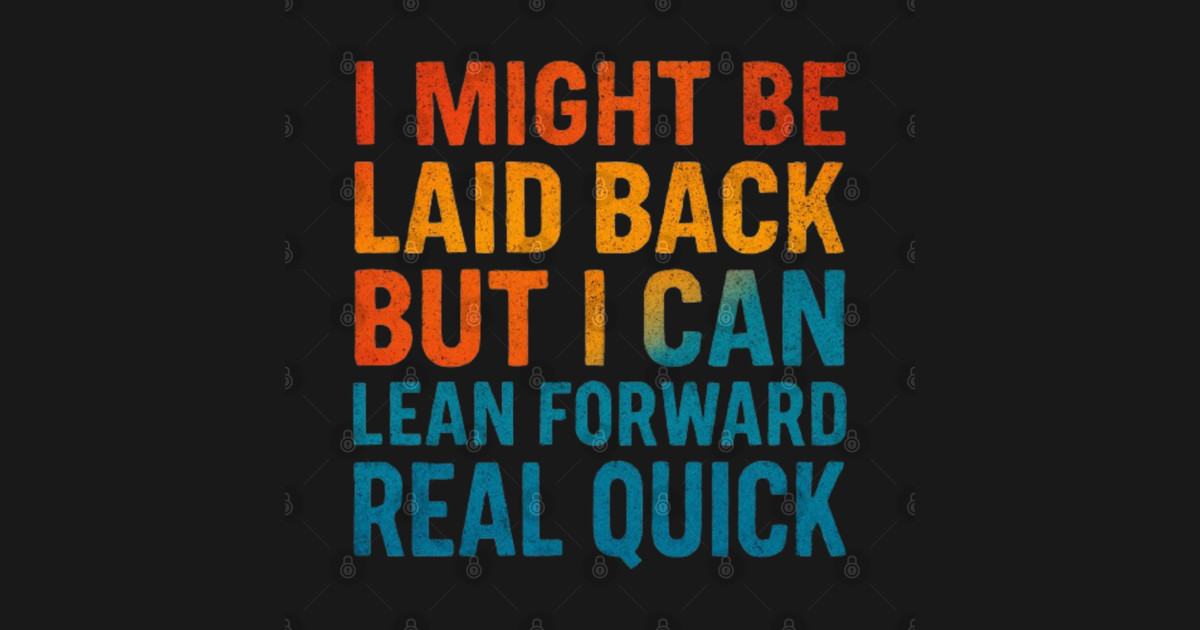 I Might Be Laid Back But I Can Lean Forward Real Quick - Funny - T ...