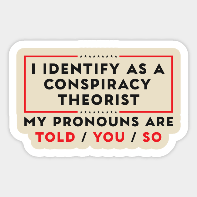 I Identify As A Conspiracy Theorist Pronouns Are Told You So - I ...