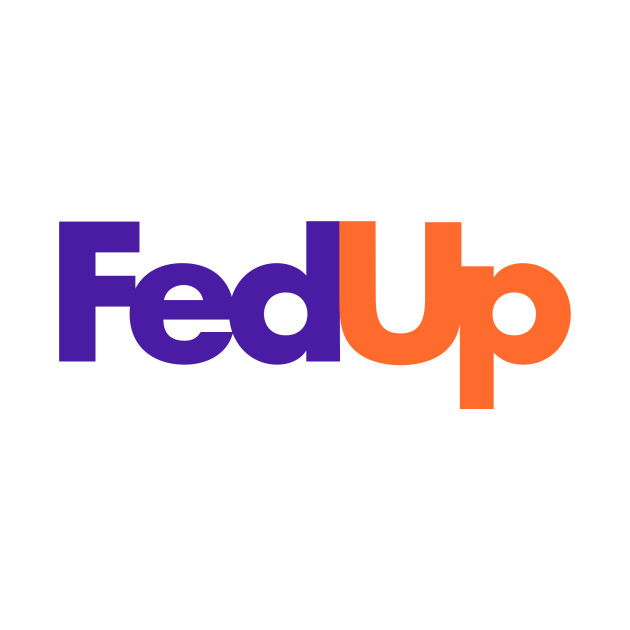 Fed Up - Fed Up - Crewneck Sweatshirt | TeePublic Fed Up - Fed Up - Crewneck Sweatshirt | TeePublic