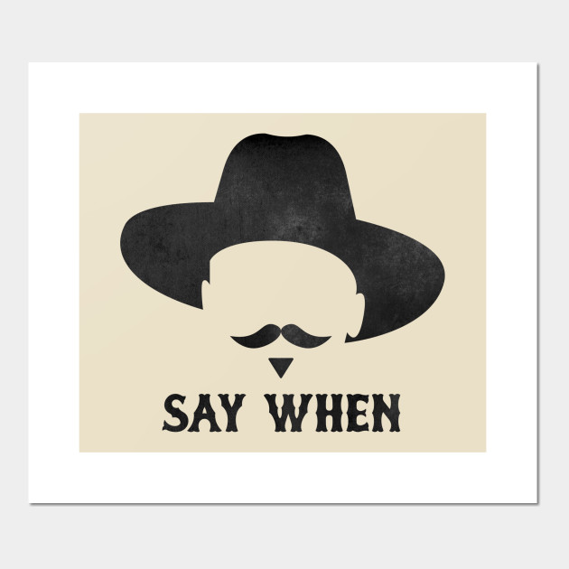 SAY WHEN - Doc Holiday - Posters and Art Prints | TeePublic