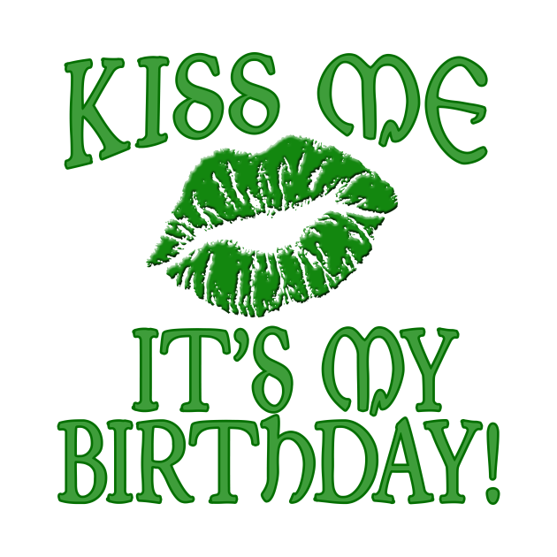 Kiss Me Its My Birthday Green Kiss Me Its My Birthday T Shirt