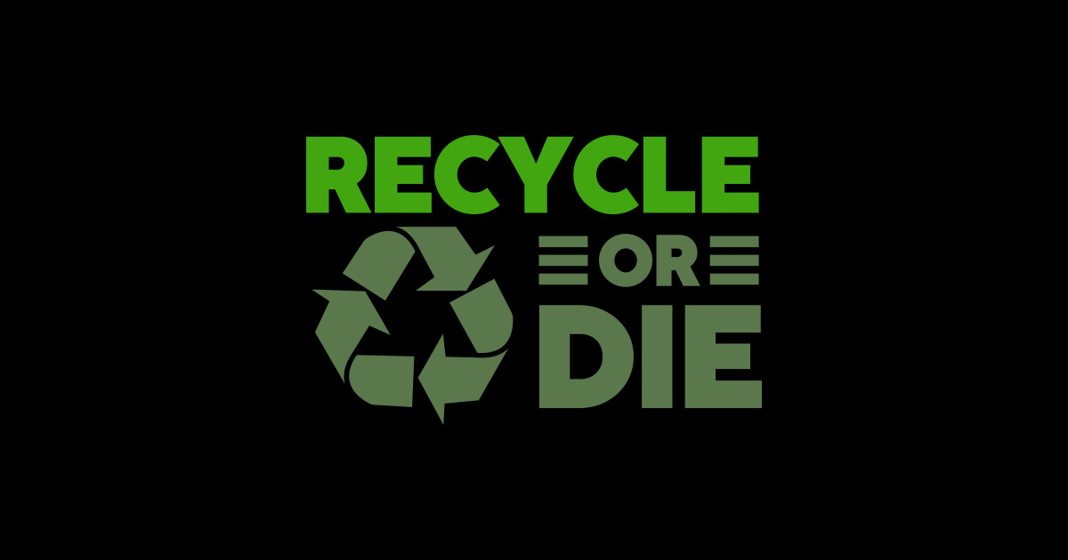 Recycle or die - Plastic - Recycle Reduce Reuse - Sticker | TeePublic