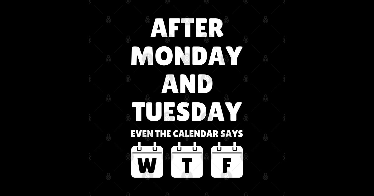 After Monday and Tuesday even the calendar says WTF - After Monday And ...