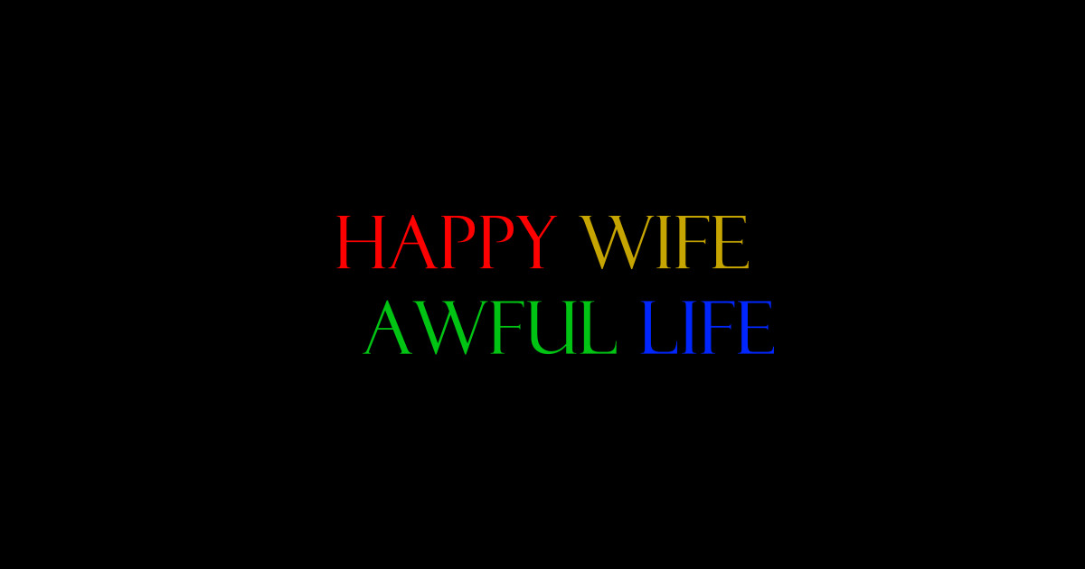 Happy wife awful life - Happy Wife Happy Life - Sticker | TeePublic