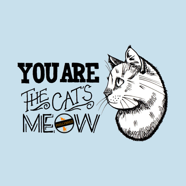 You are the Cat's Meow - Cats - T-Shirt | TeePublic