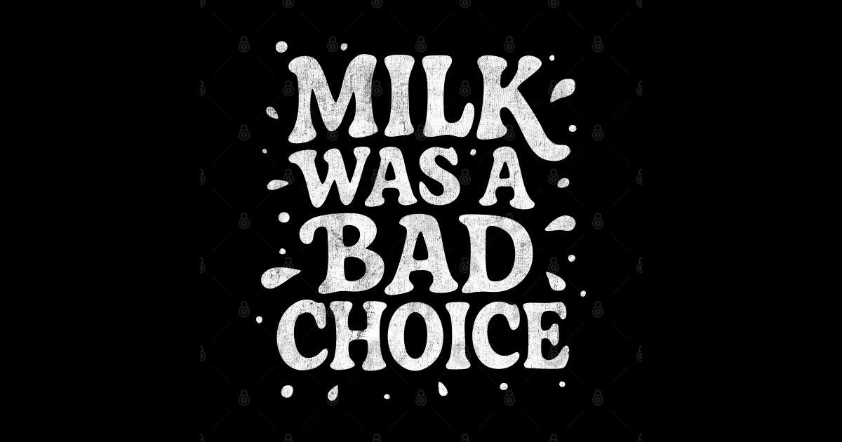 Milk Was a Bad Choice - Milk Was A Bad Choice - Magnet | TeePublic