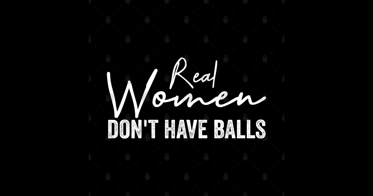 Real Women Don't Have Balls Sarcastic Funny - Real Women Dont Have Balls - Sticker | TeePublic
