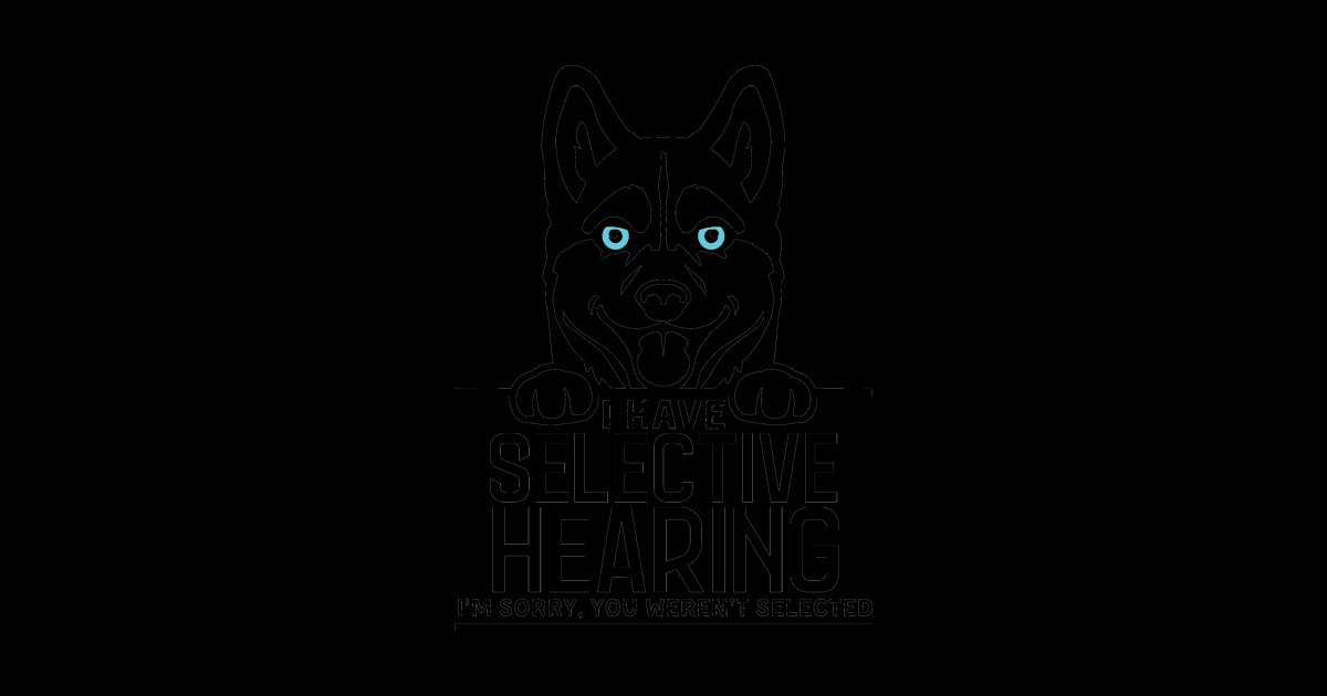 I Have Selective Hearing, You Weren't Selected Funny Shirt - I Have ...