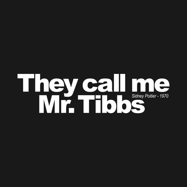 They Call Me Mr. Tibbs - Movie Quote - Mr Tibbs - T-Shirt | TeePublic