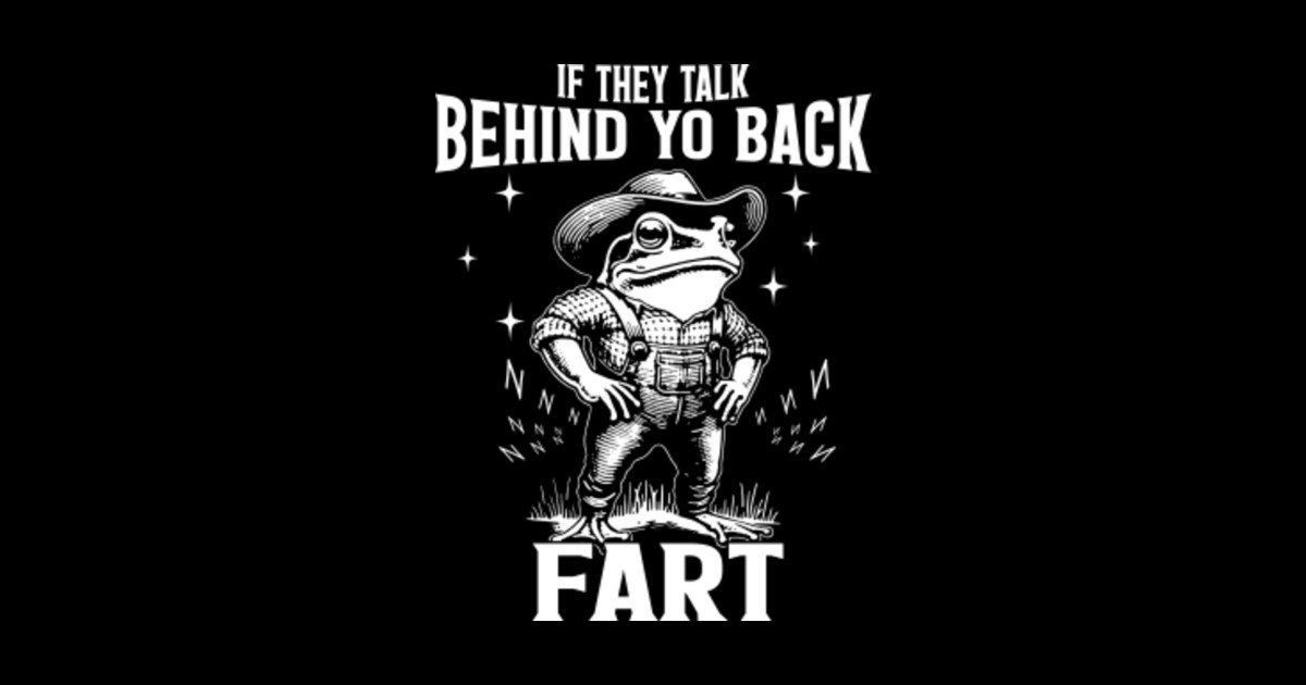 If They Talk Behind Yo Back Fart, Funny Frog Meme Sarcastic - If They ...
