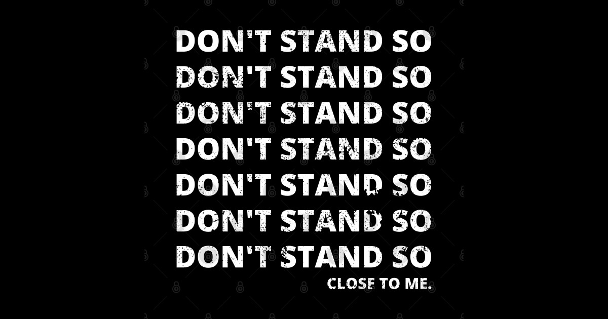 Don't Stand So Close To Me - Social Distancing - Dont Stand So Close To ...