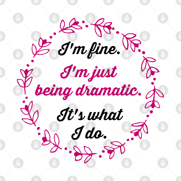 I'm fine. I'm just being dramatic. It's what I do. - Gilmore - T-Shirt ...