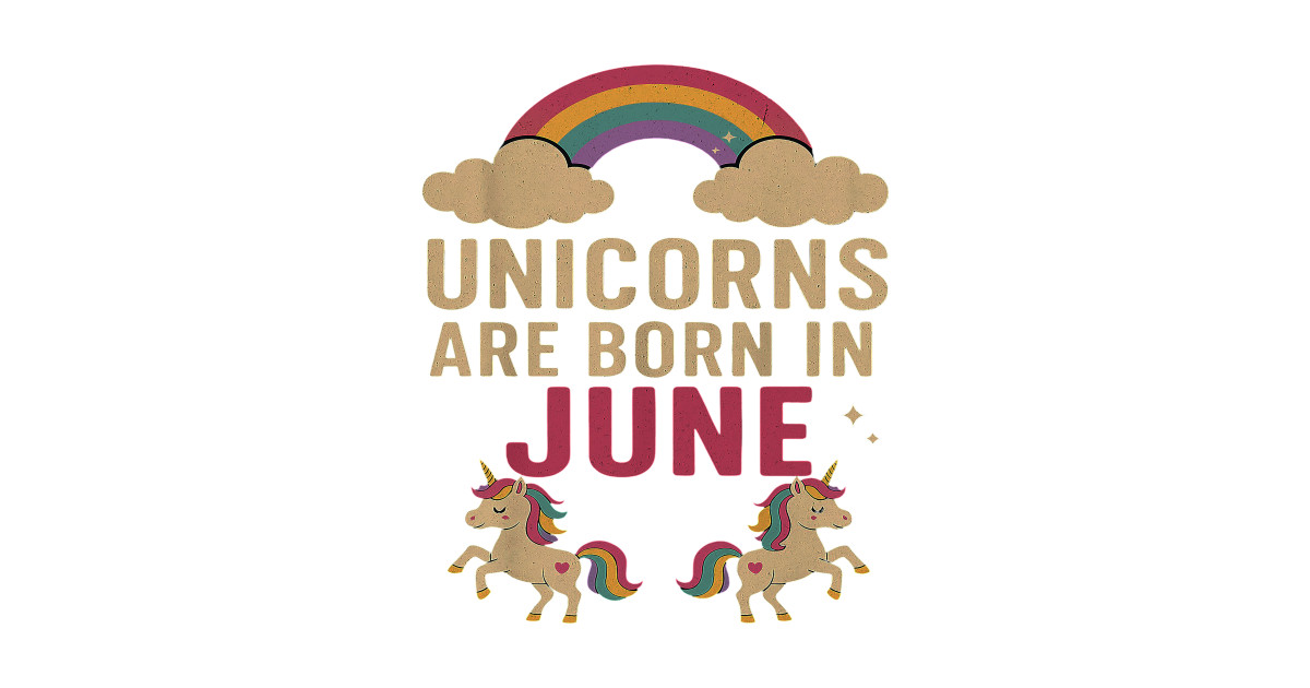 Unicorns are Born in June - Unicorns Are Born In June - T-Shirt | TeePublic