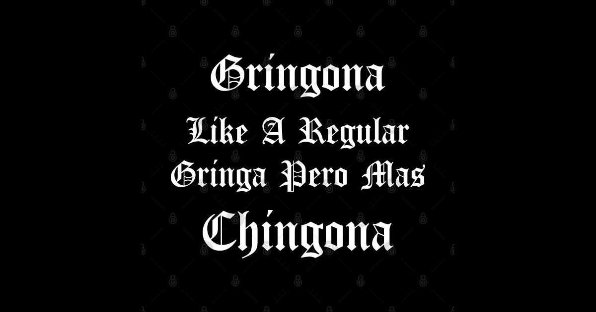 Gringona Like A Regular Gringa Pero Mas Chingona, funny mexican and ...