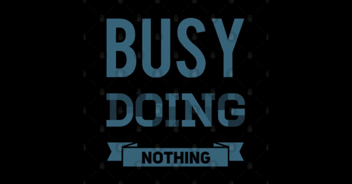 Busy Doing Nothing funny and sarcastic sayings about life - Busy Doing ...