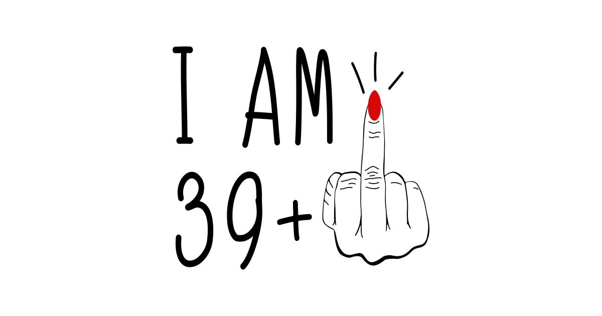 I Am 39 Middle Finger - I Am 39 Middle Finger - T-Shirt | TeePublic