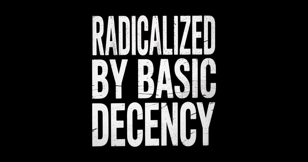 Radicalized By Basic Decency - Resist - Posters and Art Prints | TeePublic