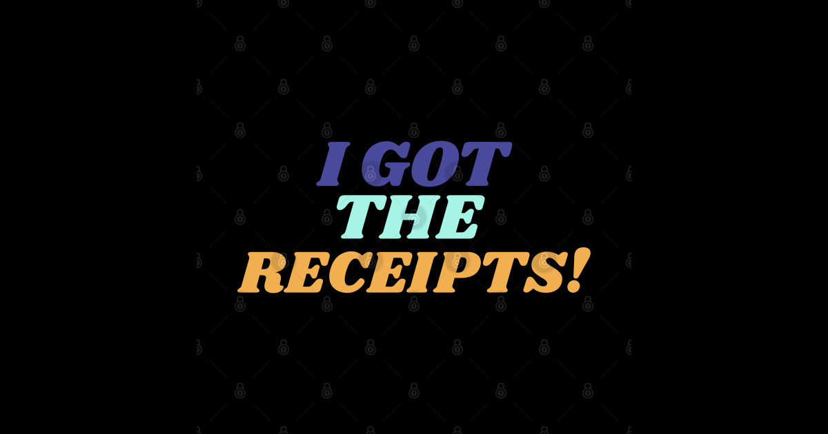 I Got the Receipts - Receipts - Sticker | TeePublic
