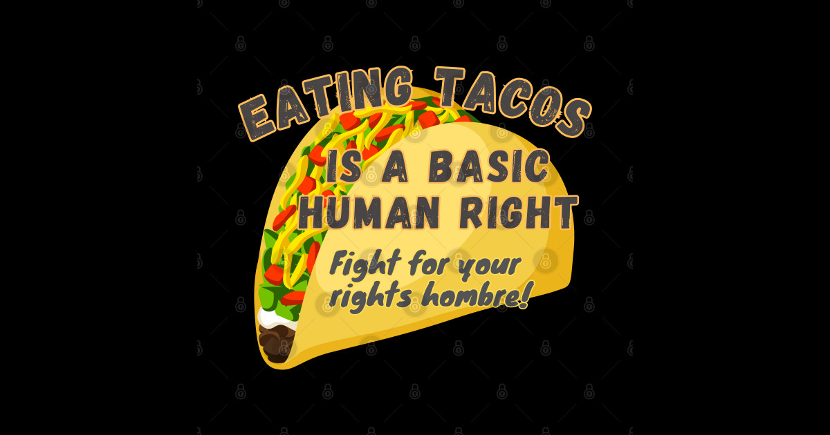 EATING TACOS A Basic Human Right Fight for Your Rights Hombre -funny ...