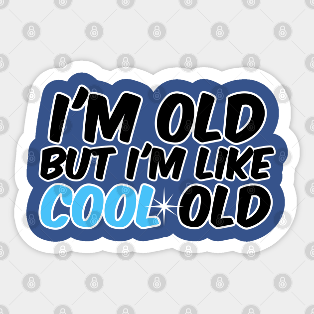 I'm old, but I'm like cool old - Coolest - Sticker | TeePublic