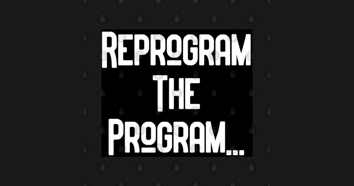 Reprogram The Program - Quotes - T-Shirt | TeePublic