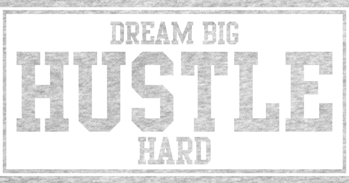 DREAM BIG - HUSTLE HARD - Hustle - T-Shirt | TeePublic