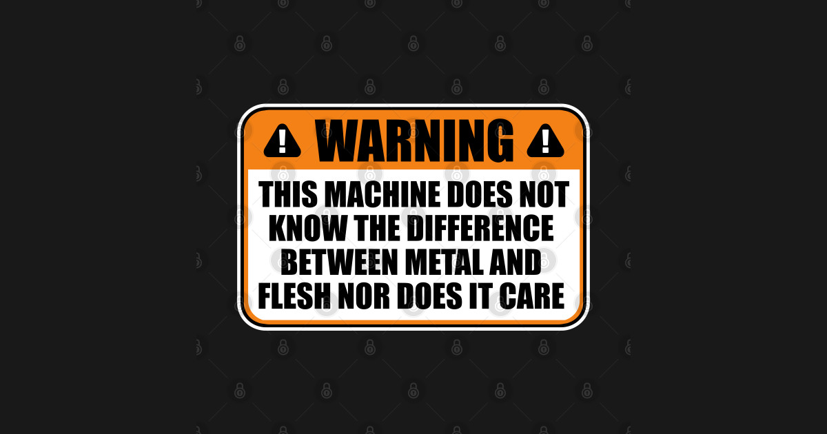 Warning This Machine Does Not Know The Difference Between Metal And ...