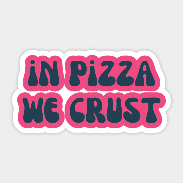 IN PIZZA WE CRUST - Foodie - Sticker | TeePublic