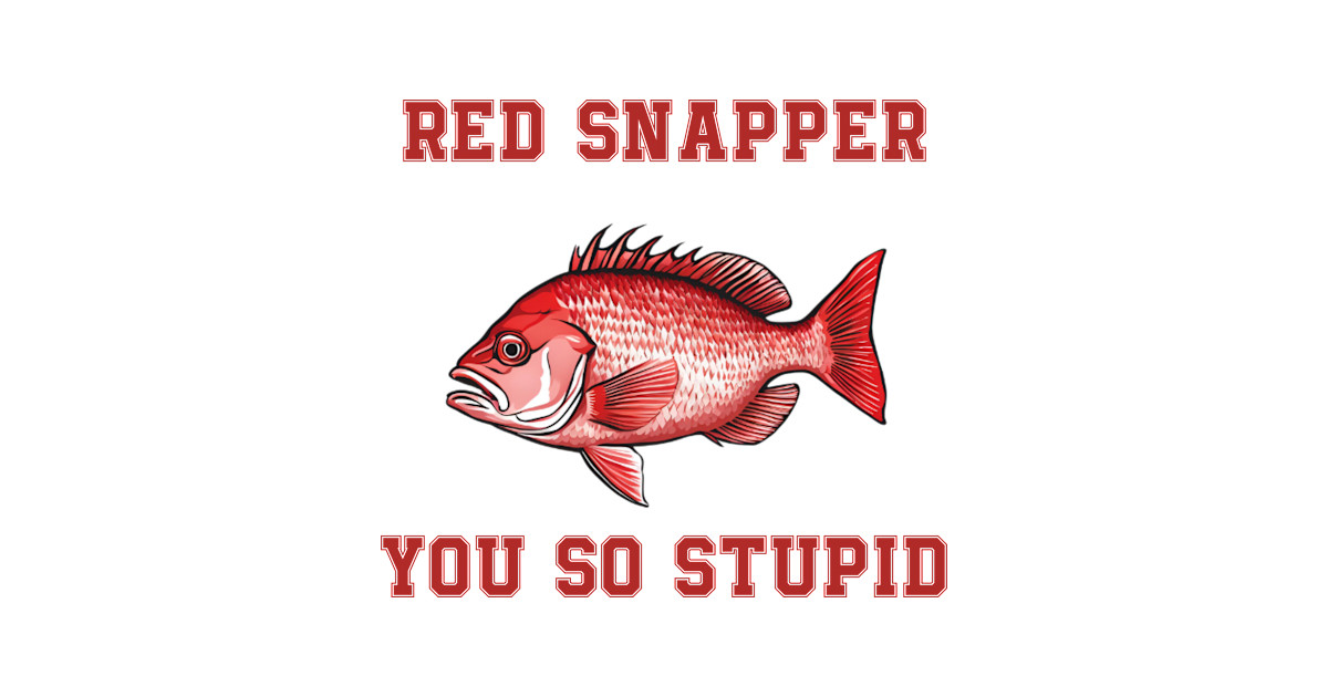 Wheel of Fish, Red Snapper, You so stupid - Wheel Of Fish - T-Shirt ...