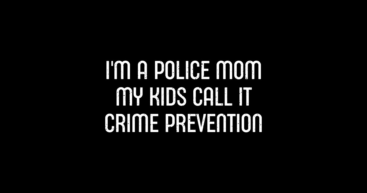 I'm a Police Mom – My Kids Call It 'Crime Prevention' - Police Mom ...