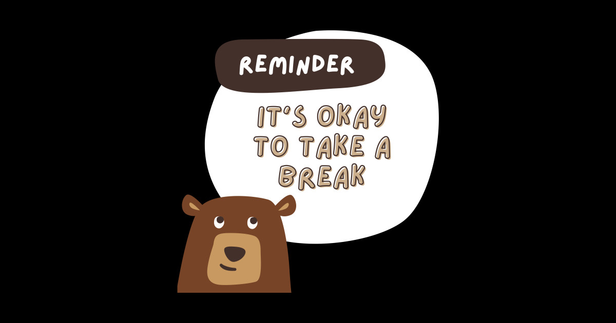 Reminder- It's okay to take a break - Reminder - Sticker | TeePublic
