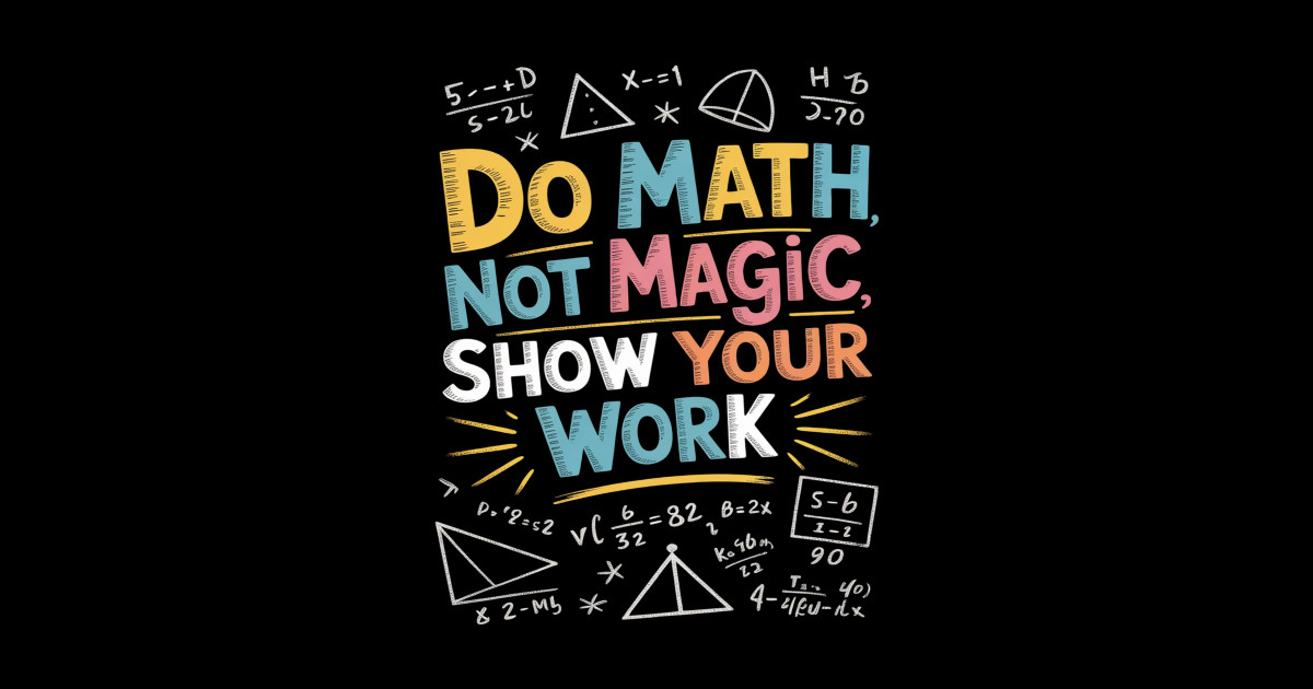 Do Math Not Magic Show Your Work Funny Maths Teacher Student - Do Math ...
