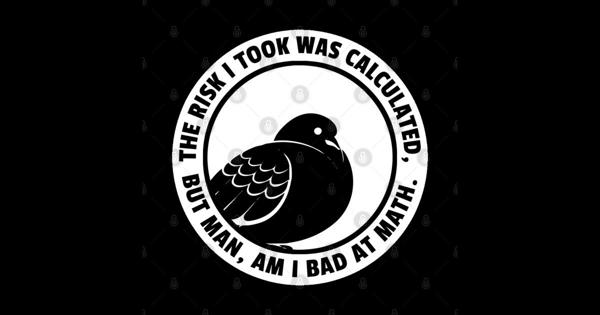 The Risk I Took Was Calculated, But Man Am I Bad At Math - The Risk I ...
