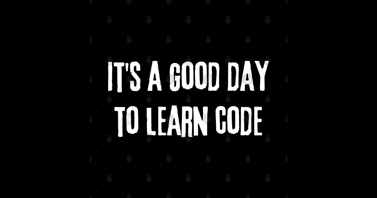 It S A Good Day To Learn Code Computer Science Coder Humor