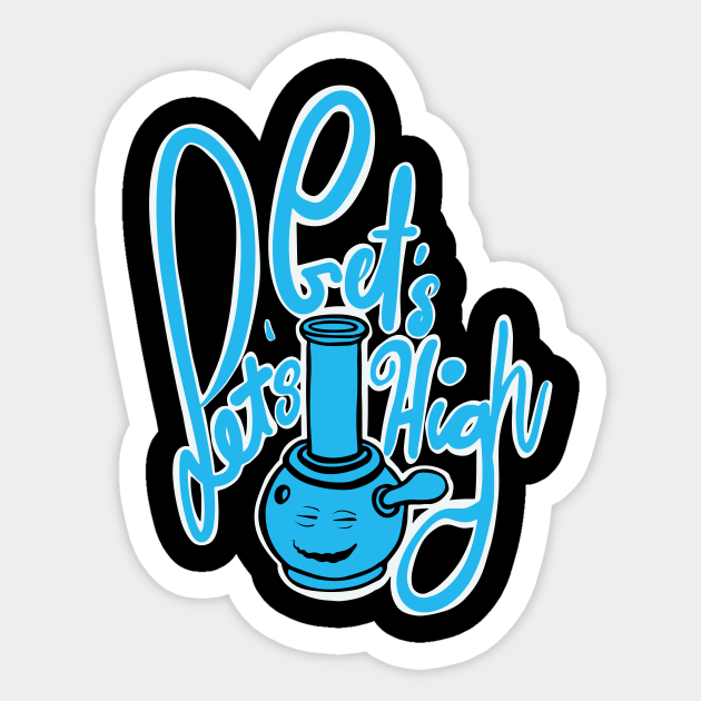 Let's Get High Cannabis Marijuana Design - Bong Marihuana - Sticker ...