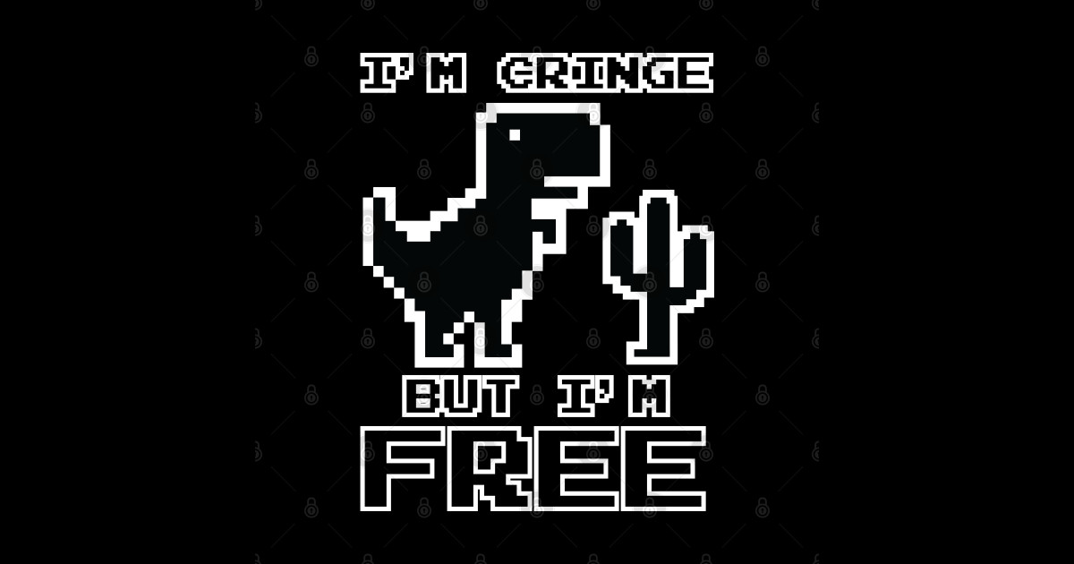 i'm cringe but i'm free - Cringe - T-Shirt | TeePublic