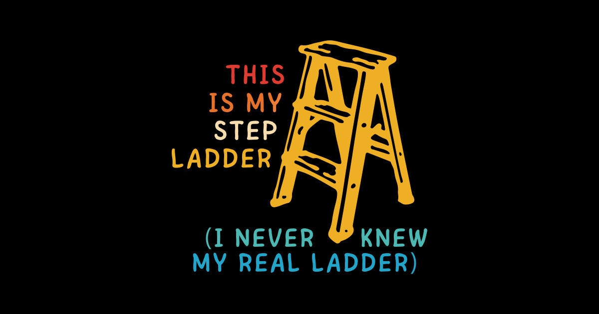 This Is My Step Ladder I Never Knew My Real Ladder - Ladder - Sticker ...