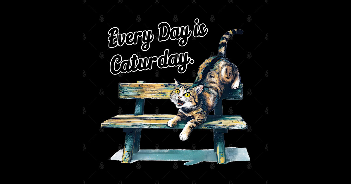 everyday is caturday 1 - Cat Lover Gifts - Posters and Art Prints ...