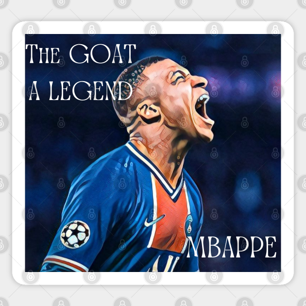 The GOAT, The LEGEND Mbappe! - Mbappe - Sticker | TeePublic