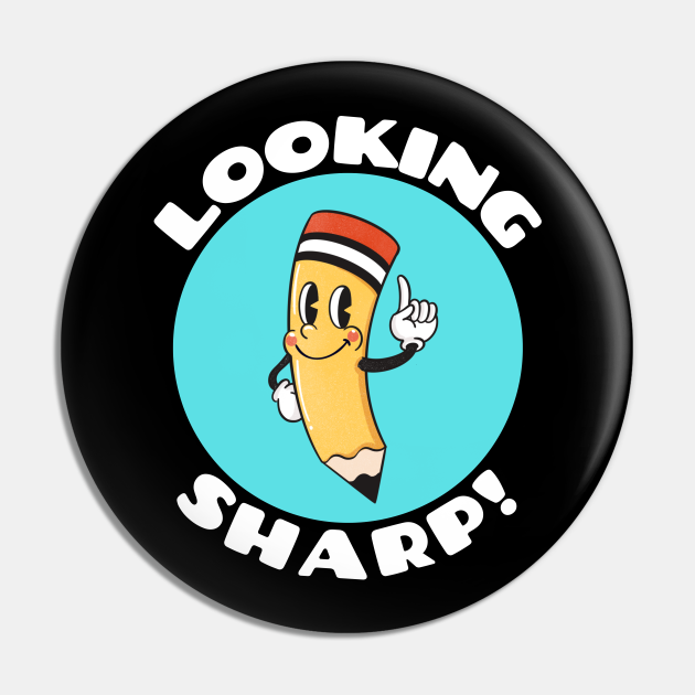 Looking Sharp | Cute Pencil Pun - Looking Sharp - Pin | TeePublic