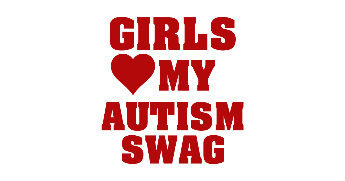 Girls Love My Autism Swag Mental Health - Funny Quote - T-Shirt | TeePublic