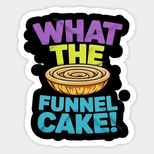 What The Funnel Cake - What The Funnel Cake - Sticker | TeePublic