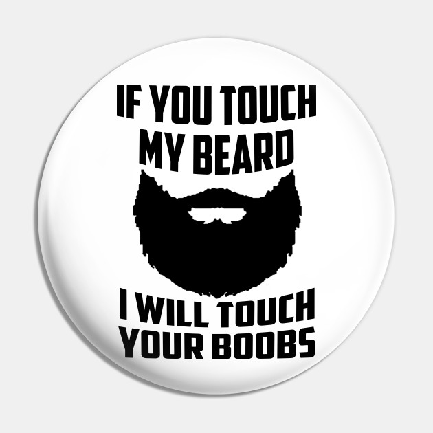 If You Touch My Beard I Will Touch Your Boobs Beard Man Pin Teepublic