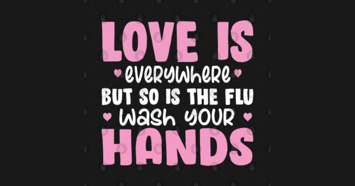 Love Is Everywhere But So Is The Flu Wash Your Hands Nurse - Nurse ...
