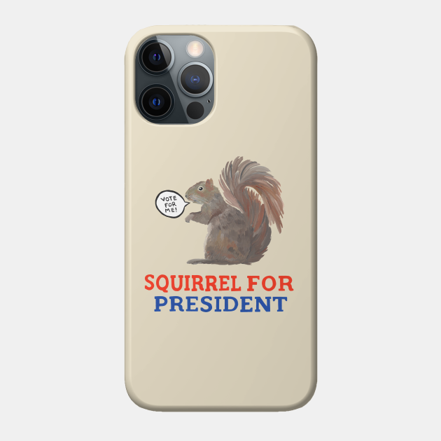 Squirrel for President - Squirrel - Phone Case | TeePublic