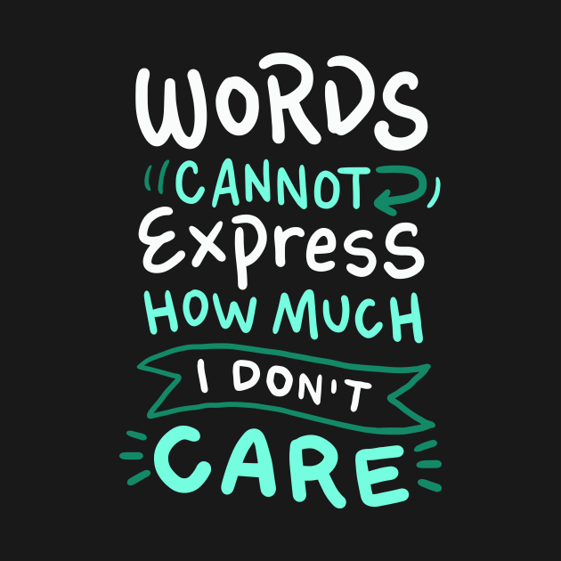 Words Cannot Express how much I Don't Care - Funny Sarcasm - Sarcasm ...