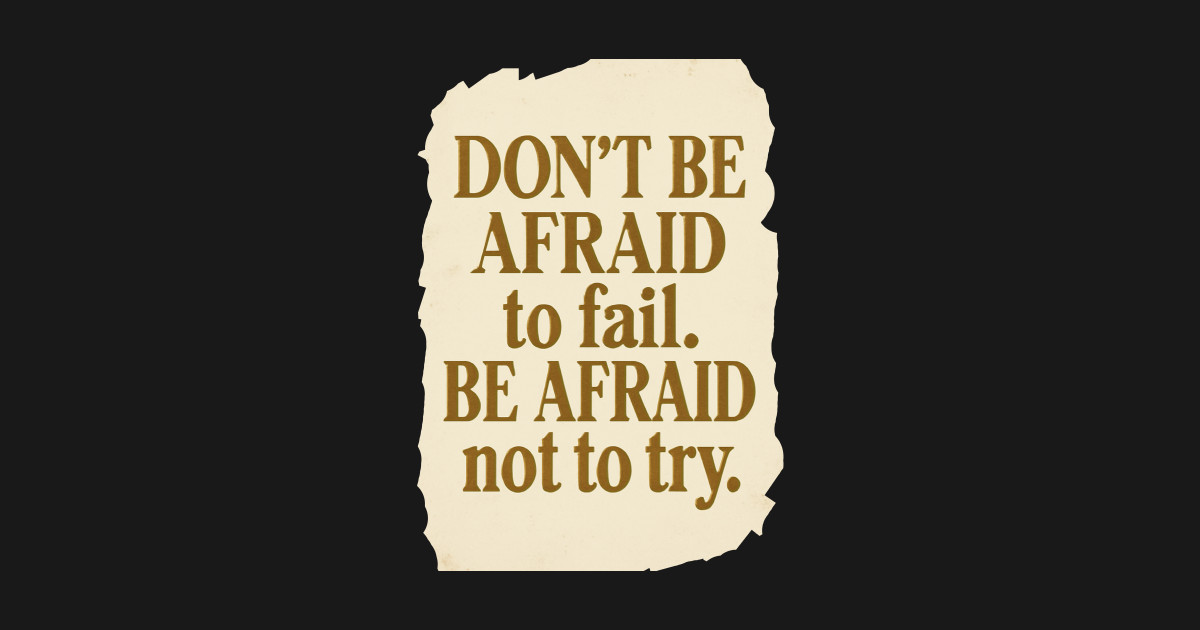 Don't Be Afraid to Fail — Be Afraid Not to Try - Motivational Quote - T ...